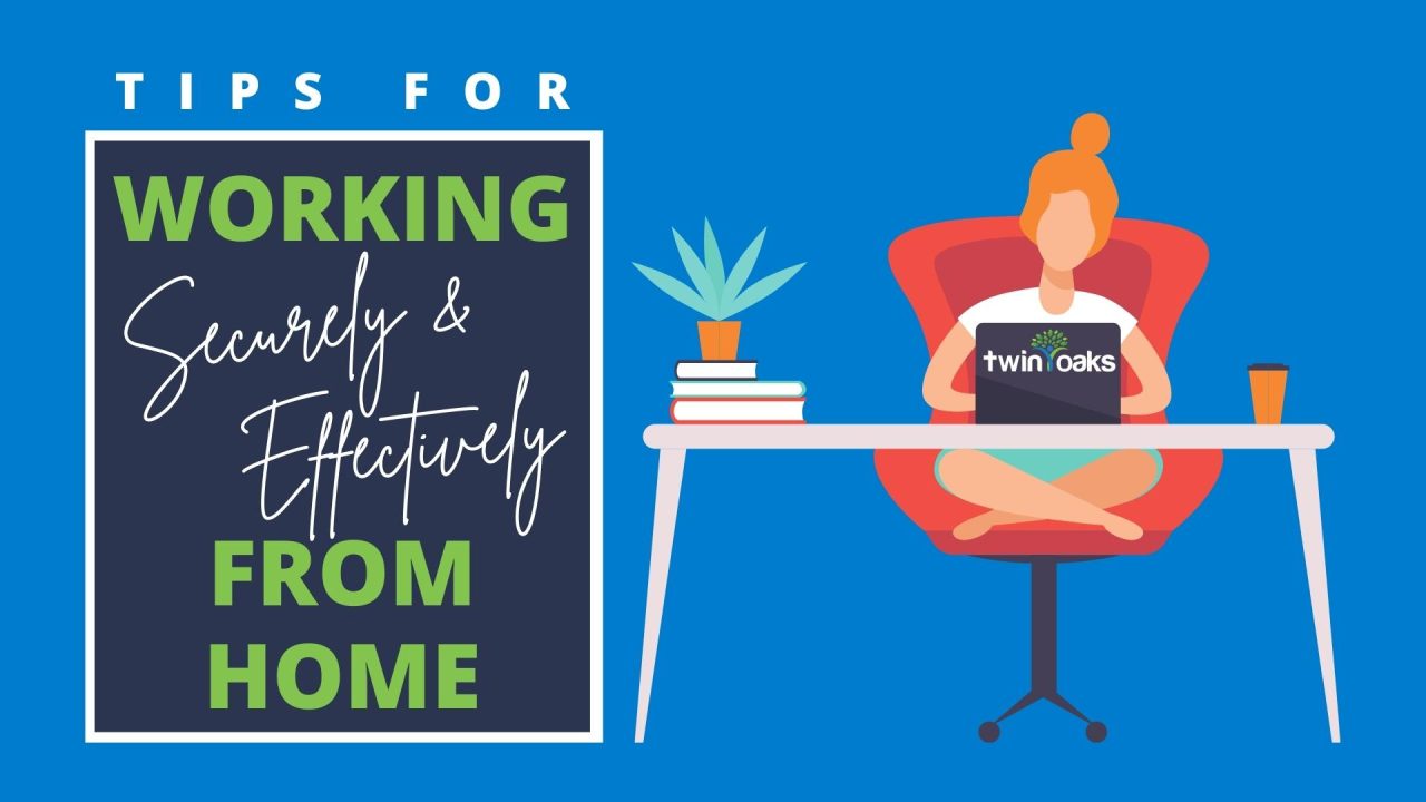 8 Tips For Working Securely and Effectively From Home - Twin Oaks Tech